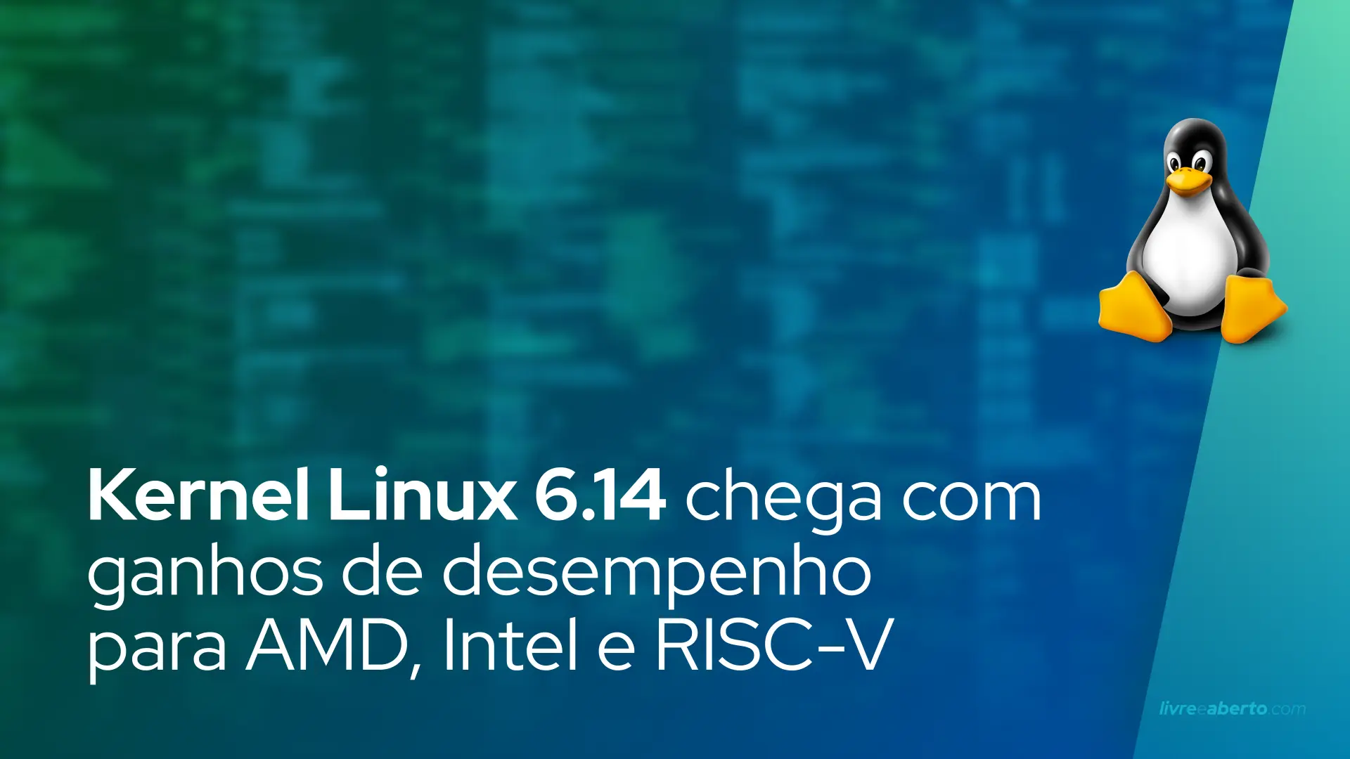 Kernel Linux 6.14 chega com ganhos de desempenho para AMD, Intel e RISC-V
