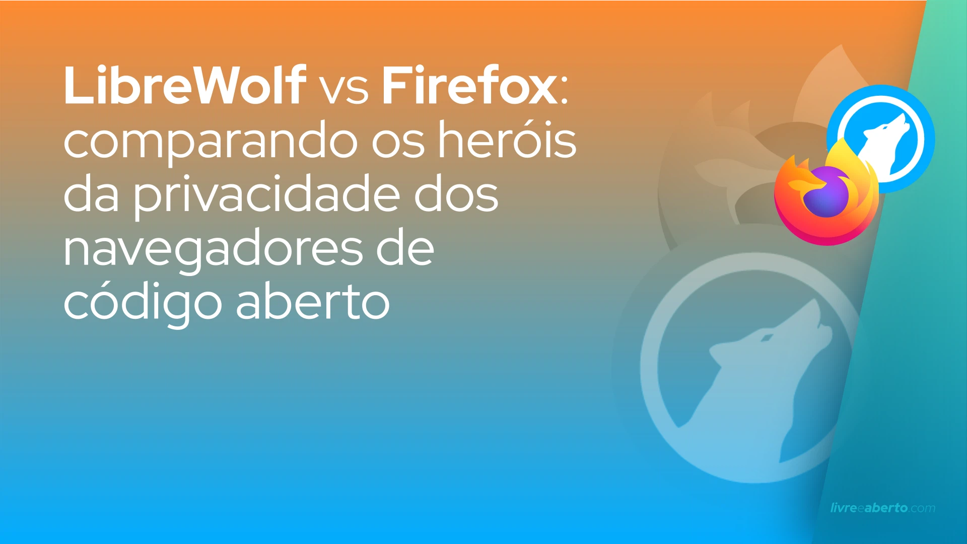 LibreWolf vs Firefox: comparando os heróis da privacidade dos navegadores de código aberto