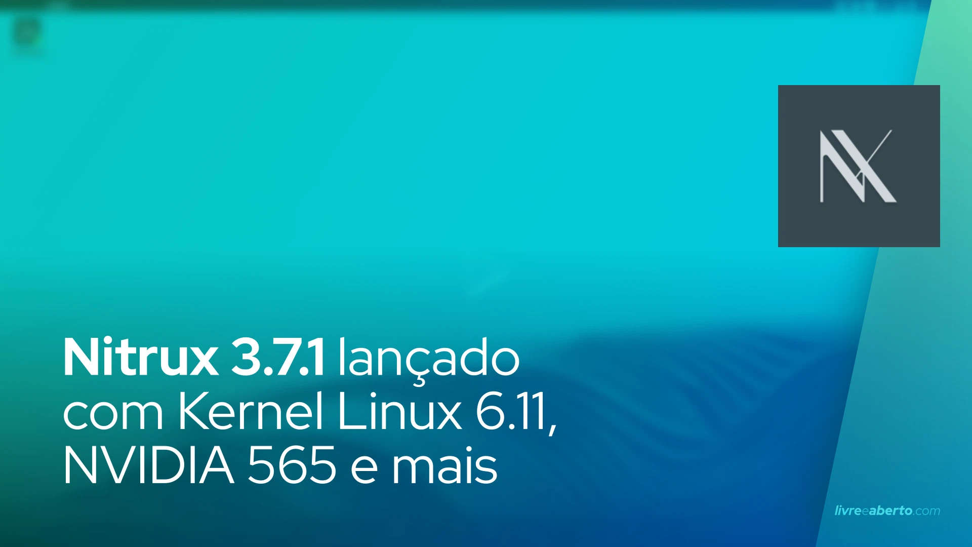 Nitrux 3.7.1 lançado com Kernel Linux 6.11, NVIDIA 565 e mais