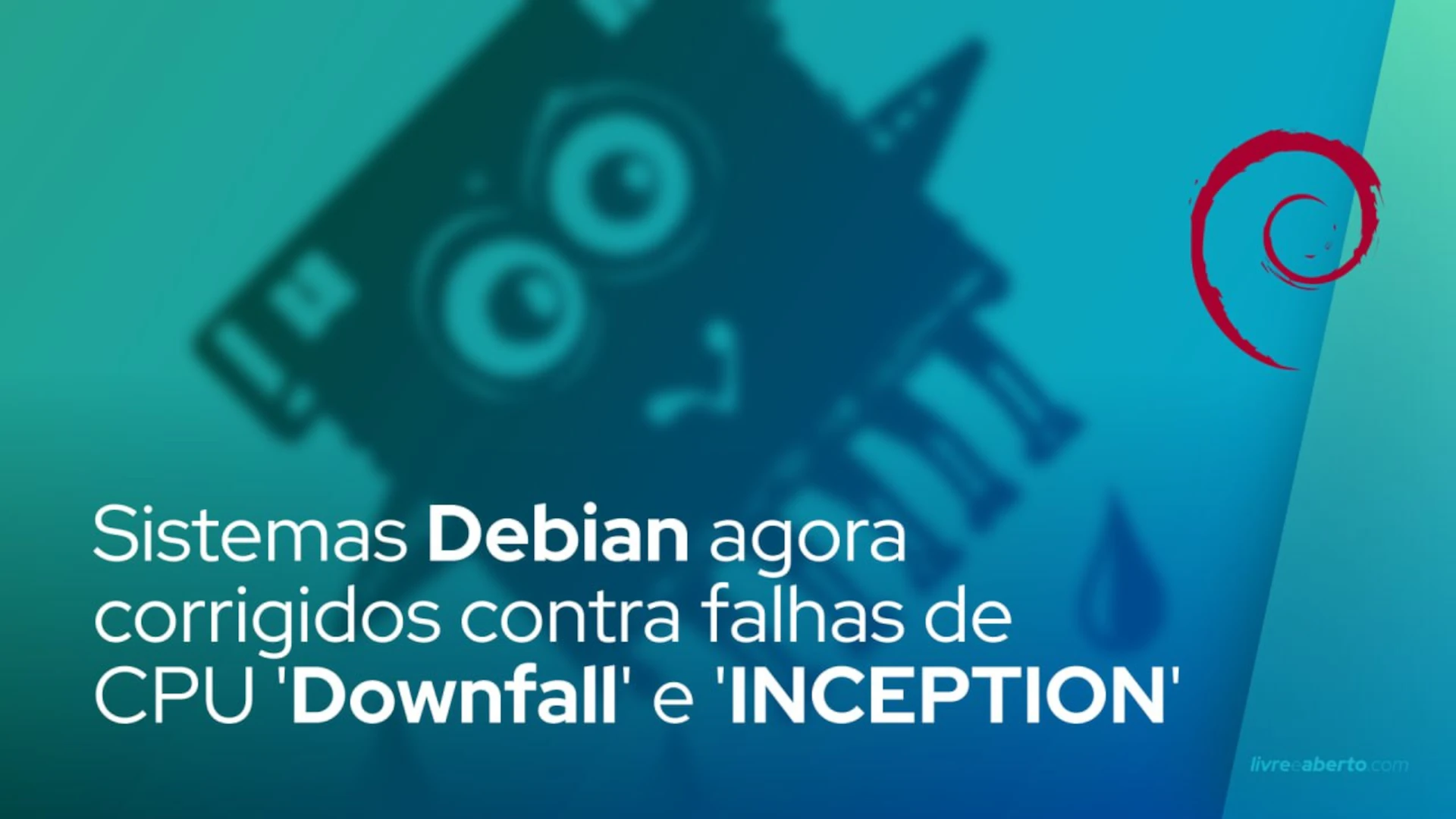 Sistemas Debian agora corrigidos contra falhas de CPU 'Downfall' e 'INCEPTION'
